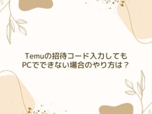 Temuの招待コードの入力場所はPCでどこ？できない場合のやり方は？ | もち